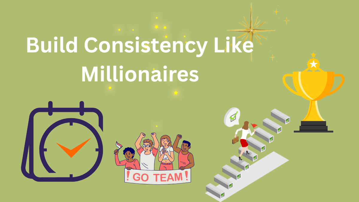 How to Build Consistency Like Millionaires